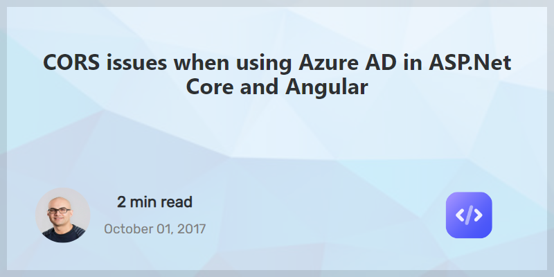 Yas Adel Mehraban (Yashints) | CORS issues when using Azure AD in ASP.Net Core and Angular